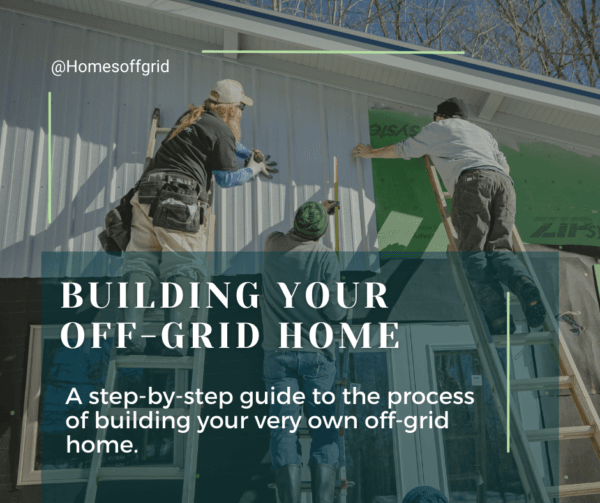 A Guide to Building your Off-Grid Home - Homes Off Grid